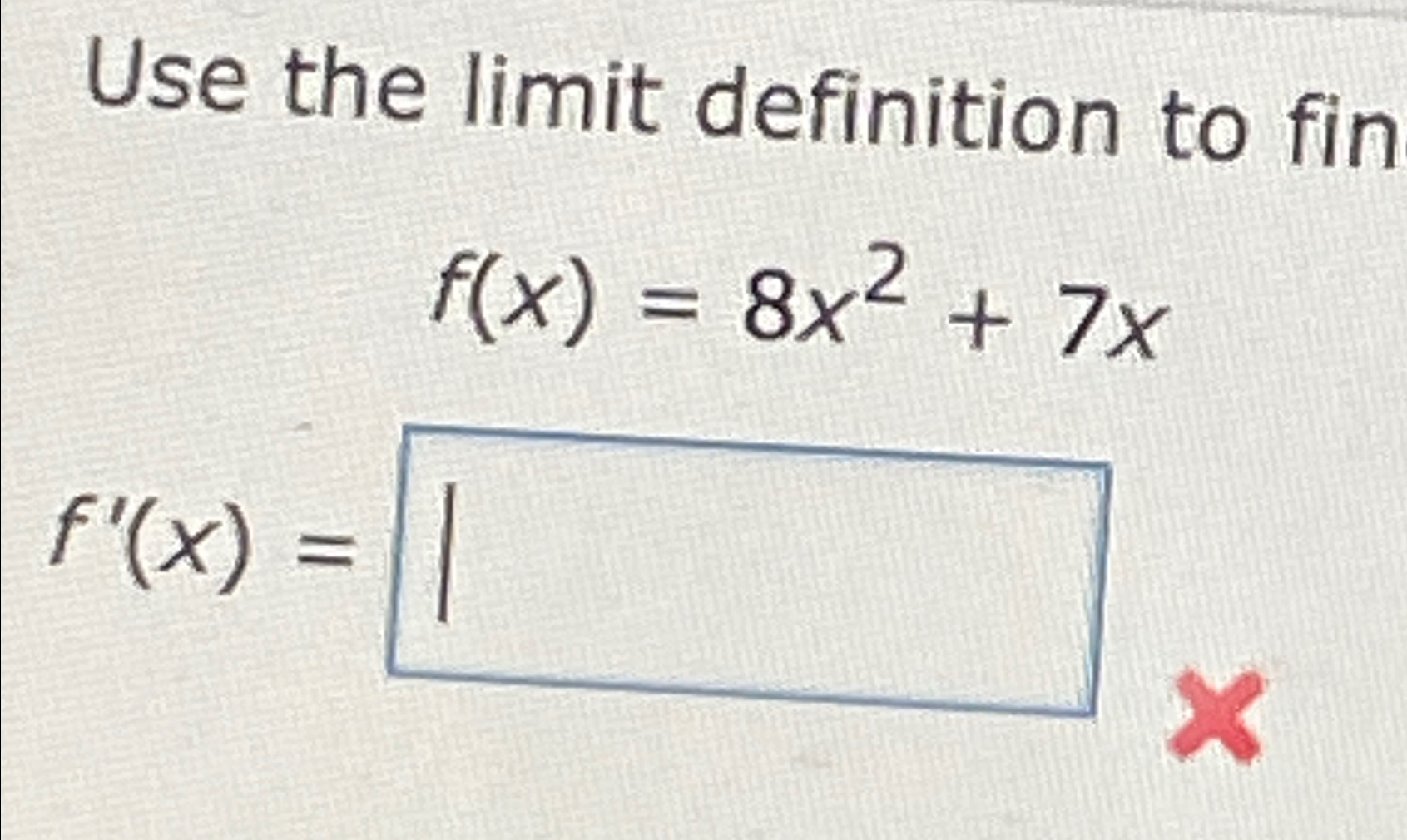 Solved Use the limit definition to finf(x)=8x2+7xf'(x)=? | Chegg.com