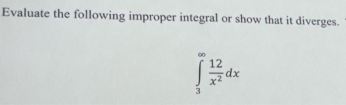 Solved Evaluate the following improper integral or show that | Chegg.com