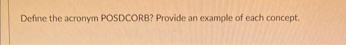 Solved Define the acronym POSDCORB? Provide an example of | Chegg.com