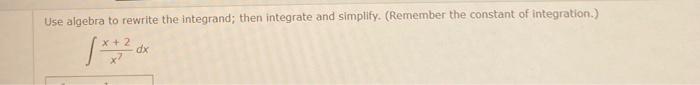 Solved Use algebra to rewrite the integrand; then integrate | Chegg.com