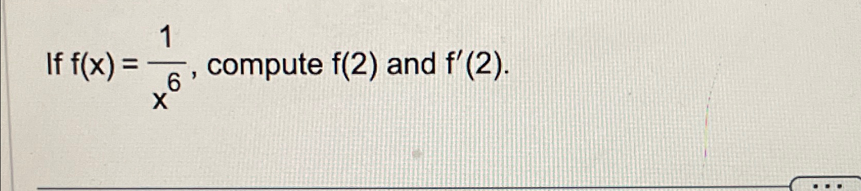Solved If f(x)=1x6, ﻿compute f(2) ﻿and f'(2). | Chegg.com