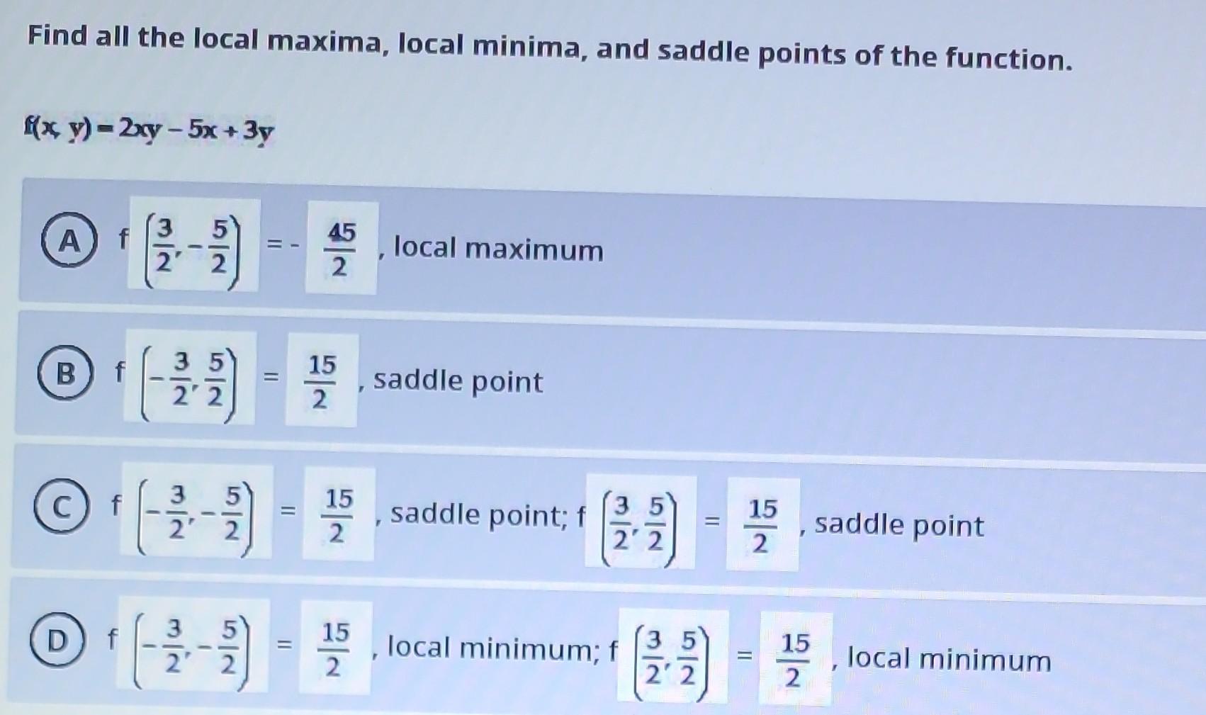 Solved Find all the local maxima, local minima, and saddle | Chegg.com