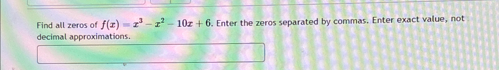 Solved Find all zeros of f(x)=x3-x2-10x+6. ﻿Enter the zeros | Chegg.com