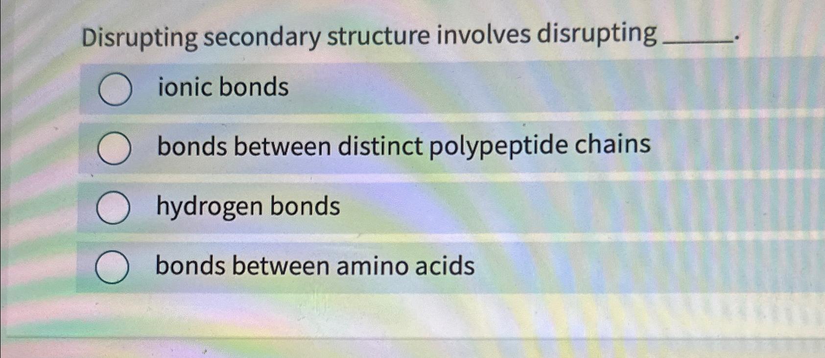 Solved Disrupting secondary structure involves disrupting | Chegg.com