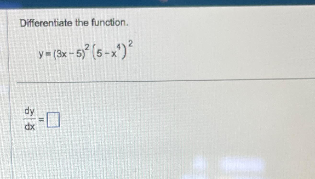 Solved Differentiate the function.y=(3x-5)2(5-x4)2dydx= | Chegg.com