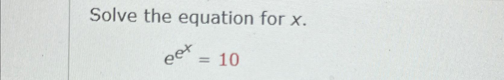 Solved Solve the equation for xeex=10 | Chegg.com