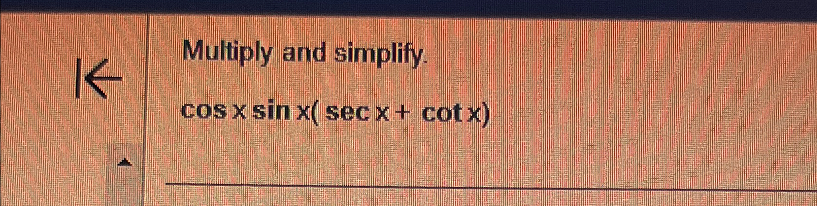 Solved Multiply and simplify.cosxsinx(secx+cotx) | Chegg.com