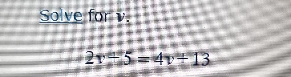 Solved Solve for v.2v+5=4v+13 | Chegg.com