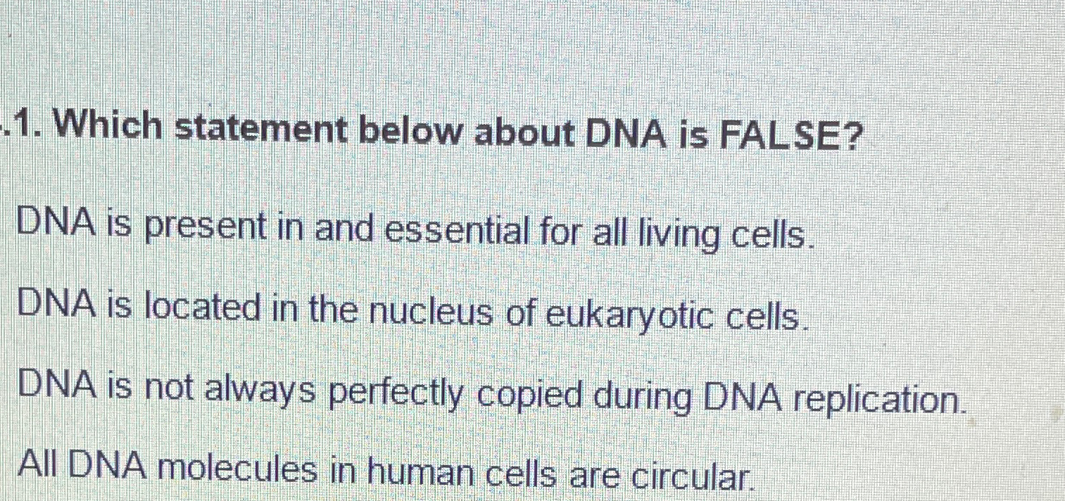 Solved Which statement below about DNA is FALSE?DNA is | Chegg.com