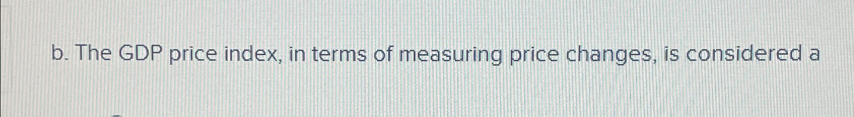 Solved b. ﻿The GDP price index, in terms of measuring price | Chegg.com
