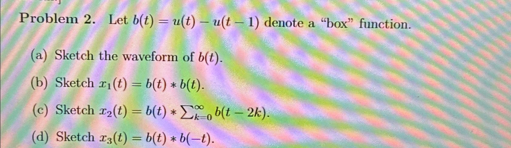 Solved Problem 2. ﻿Let b(t)=u(t)-u(t-1) ﻿denote a "box" | Chegg.com