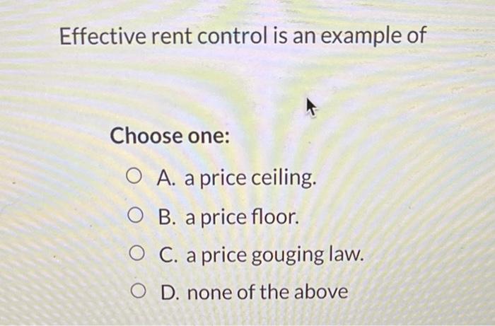 Solved Effective rent control is an example of Choose one: | Chegg.com