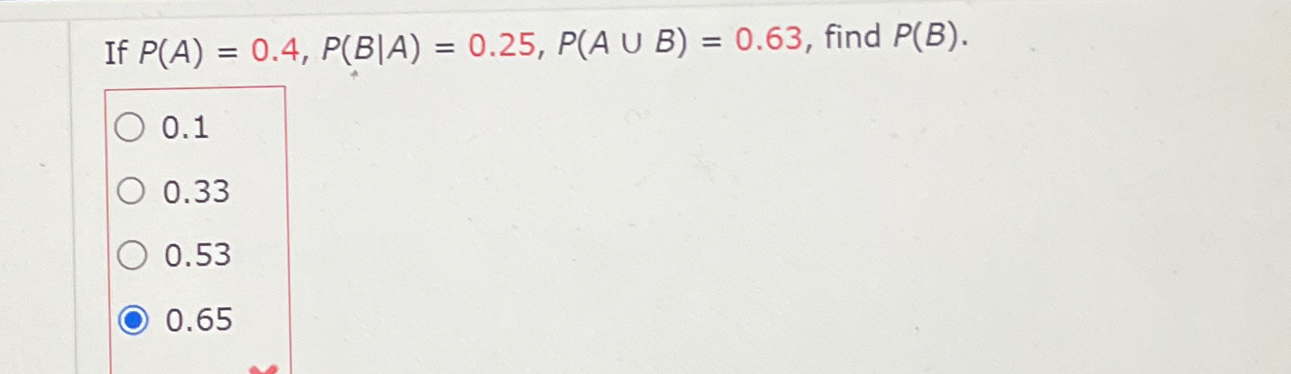 Solved If P(A)=0.4,P(B|A)=0.25,P(A∪B)=0.63, find | Chegg.com Solved If P(A)=0.4,P(B|A)=0.25,P(A∪B)=0.63, find | Chegg.com