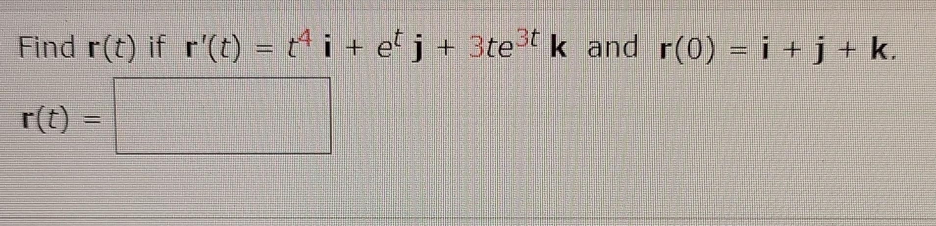 Solved Find r(t) if r′(t)=t4i+etj+3te3tk and r(0)=i+j+k | Chegg.com