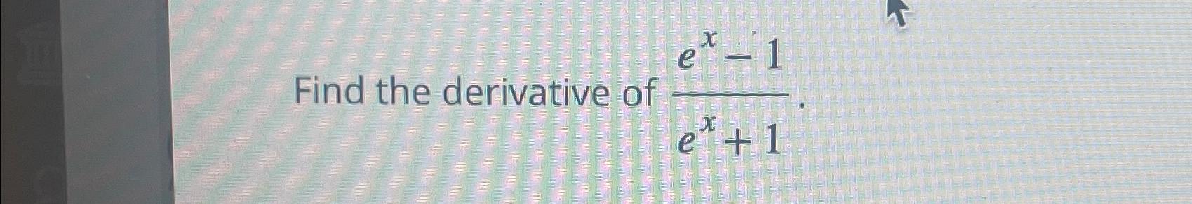 Solved Find the derivative of ex-1ex+1 | Chegg.com