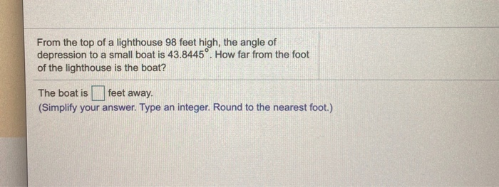 Solved From the top of a lighthouse 98 feet high, the angle | Chegg.com