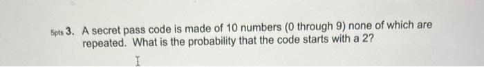 Solved 5pts 3. A secret pass code is made of 10 numbers (0 | Chegg.com
