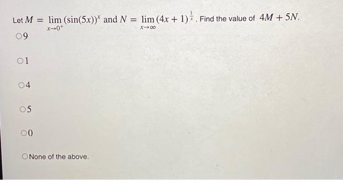Solved Let M=limx→0+(sin(5x))x and N=limx→∞(4x+1)x1. Find | Chegg.com