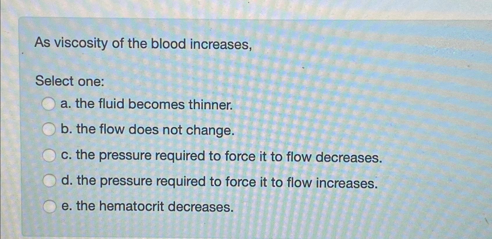 Solved As viscosity of the blood increases,Select one:a. | Chegg.com