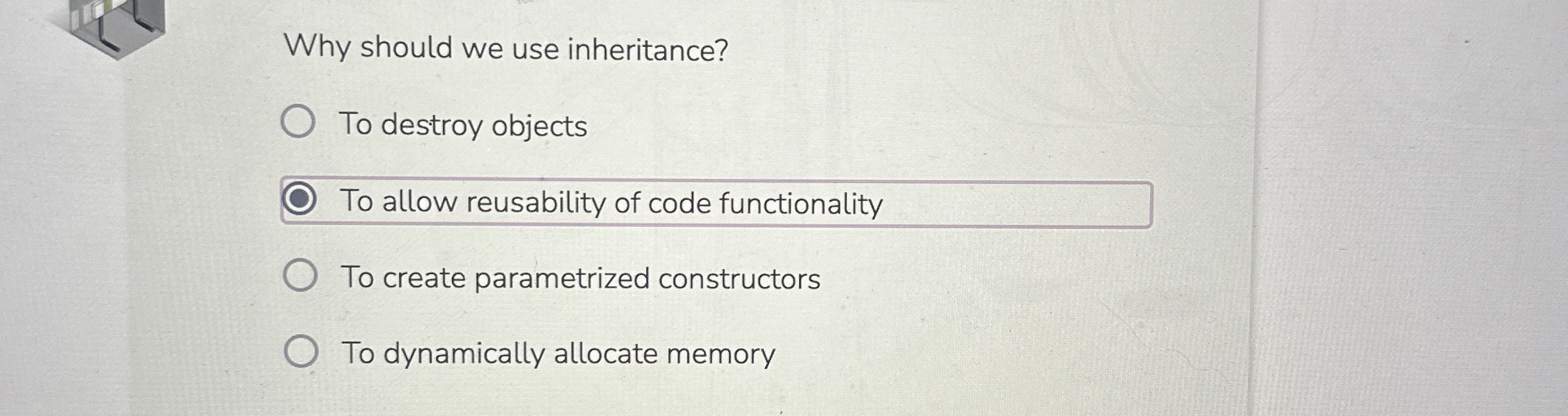 Solved Why should we use inheritance?To destroy objectsTo | Chegg.com