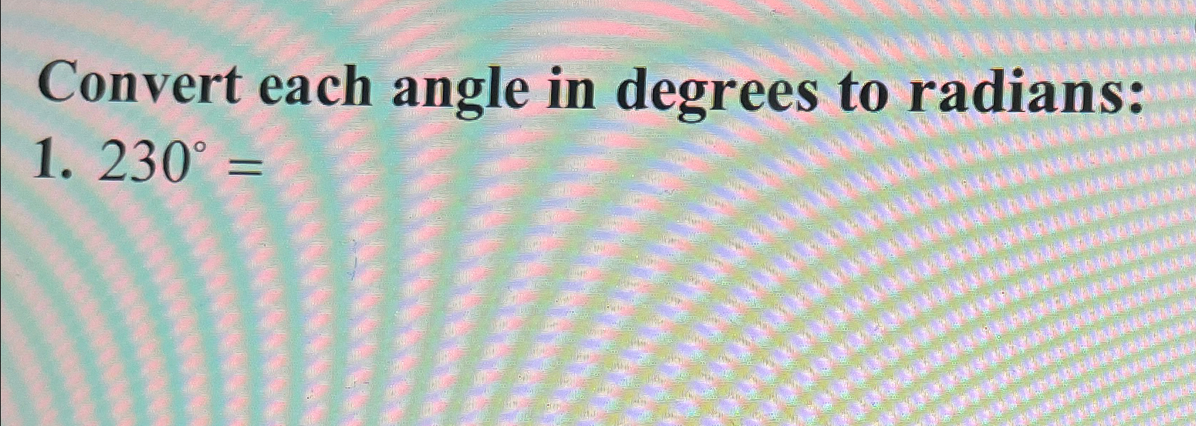 Solved Convert each angle in degrees to radians:230°= | Chegg.com