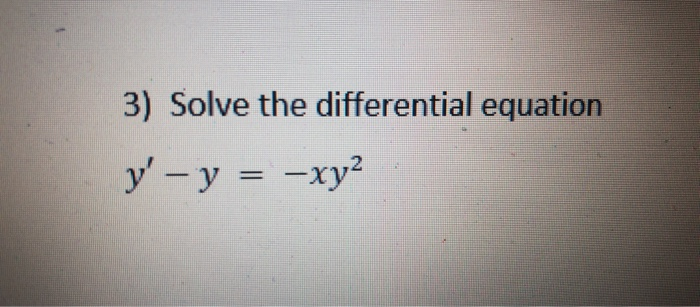 Solved 3) Solve the differential equation y'- y = -xyz | Chegg.com