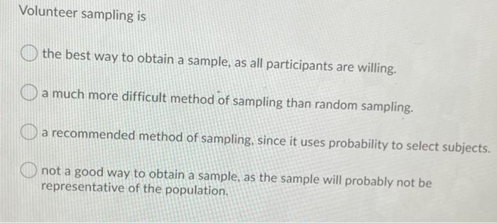 Solved Volunteer sampling is the best way to obtain a | Chegg.com