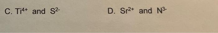 Solved C. Ti4+ and S2− D. Sr2+ and N3− | Chegg.com