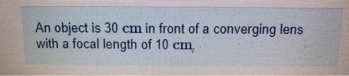 Solved An object is 30 cm in front of a converging lens with | Chegg.com