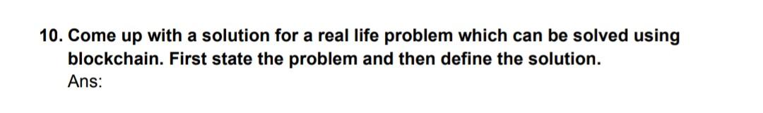Solved 10. Come up with a solution for a real life problem | Chegg.com