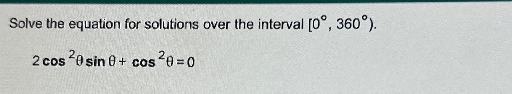 Solved Solve the equation for solutions over the interval | Chegg.com