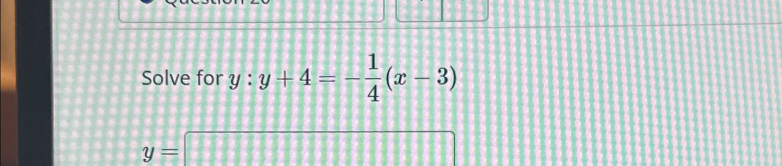 Solved Solve for y:y+4=-14(x-3)y= | Chegg.com