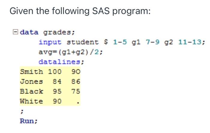 Solved Given the following SAS program: data grades; input | Chegg.com
