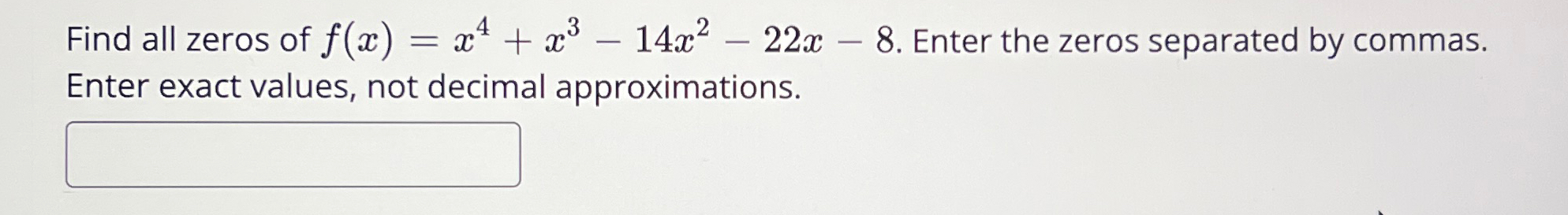 Solved Find all zeros of f(x)=x4+x3-14x2-22x-8. ﻿Enter the | Chegg.com