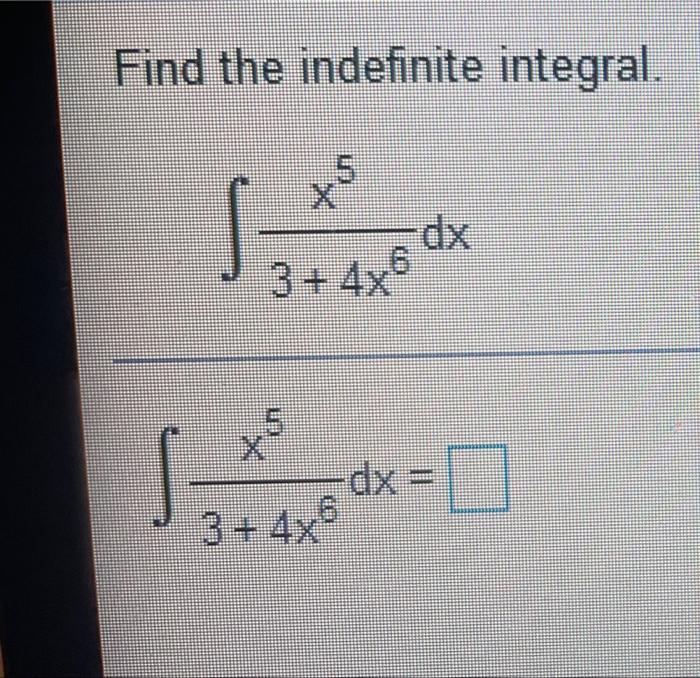 Solved Find the indefinite integral. 5 x 5 dx 3+ 4x6 X dx = | Chegg.com