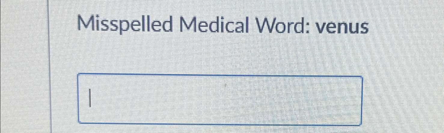 Solved Misspelled Medical Word: venus | Chegg.com