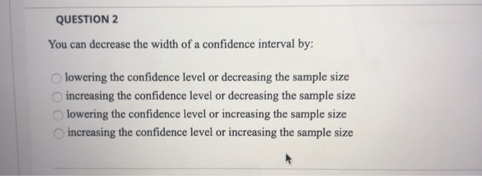 Solved QUESTION 2 You can decrease the width of a confidence | Chegg.com