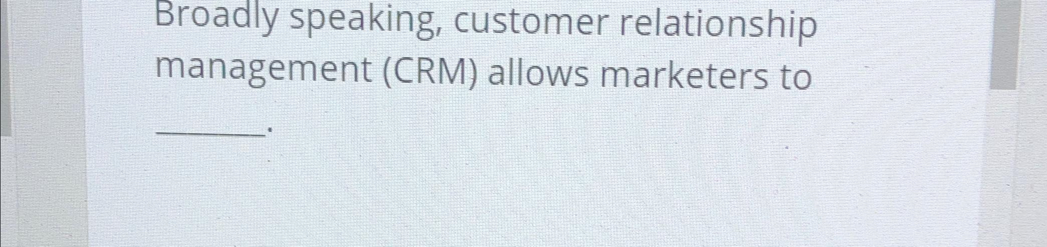 Solved Broadly speaking, customer relationship management | Chegg.com