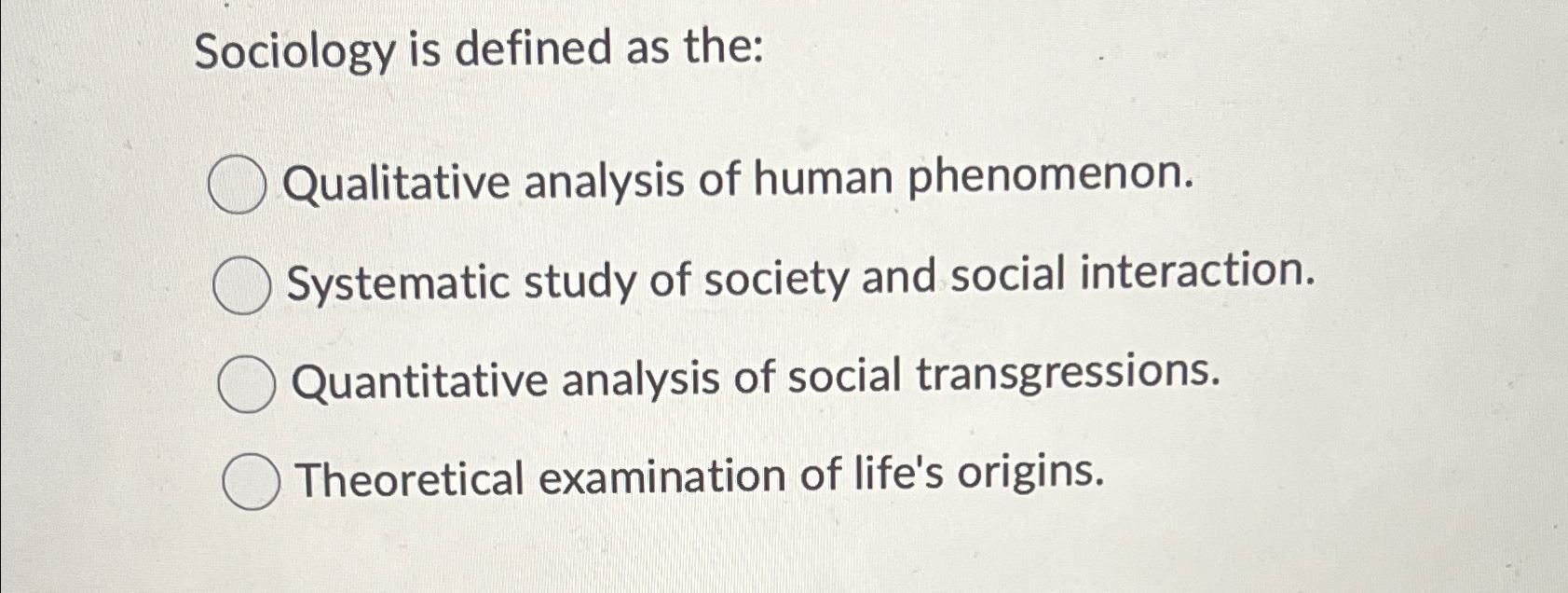 Solved Sociology is defined as the:Qualitative analysis of | Chegg.com
