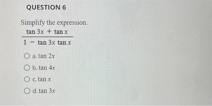 Solved QUESTION 6 Simplify the expression. tan 3x + tan x 1 | Chegg.com
