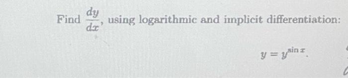 Solved Find dxdy, using logarithmic and implicit | Chegg.com