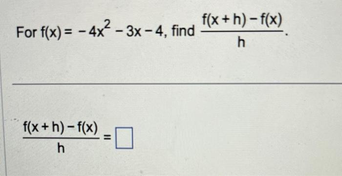 Solved For f(x)=−4x2−3x−4, find hf(x+h)−f(x) hf(x+h)−f(x)= | Chegg.com