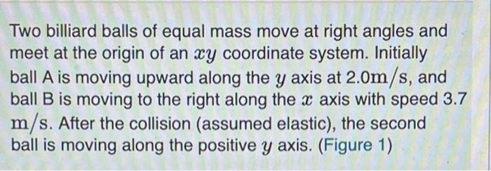 Solved Two billiard balls of equal mass move at right angles | Chegg.com