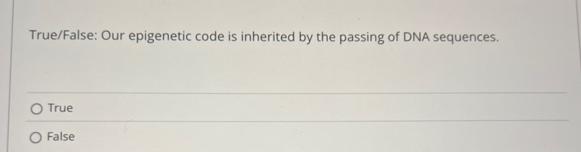 Solved True/False: Our epigenetic code is inherited by the | Chegg.com