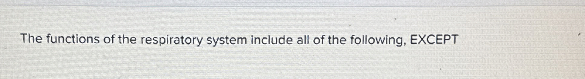 Solved The functions of the respiratory system include all | Chegg.com