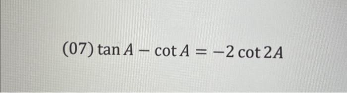 Solved (07) tanA−cotA=−2cot2A | Chegg.com