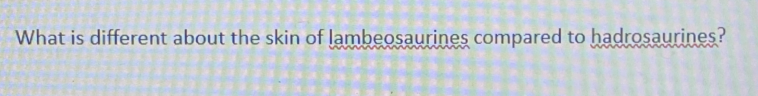 Solved What is different about the skin of lambeosaurines | Chegg.com