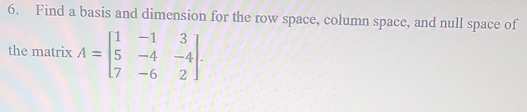 Solved 6. Find a basis and dimension for the row space, | Chegg.com