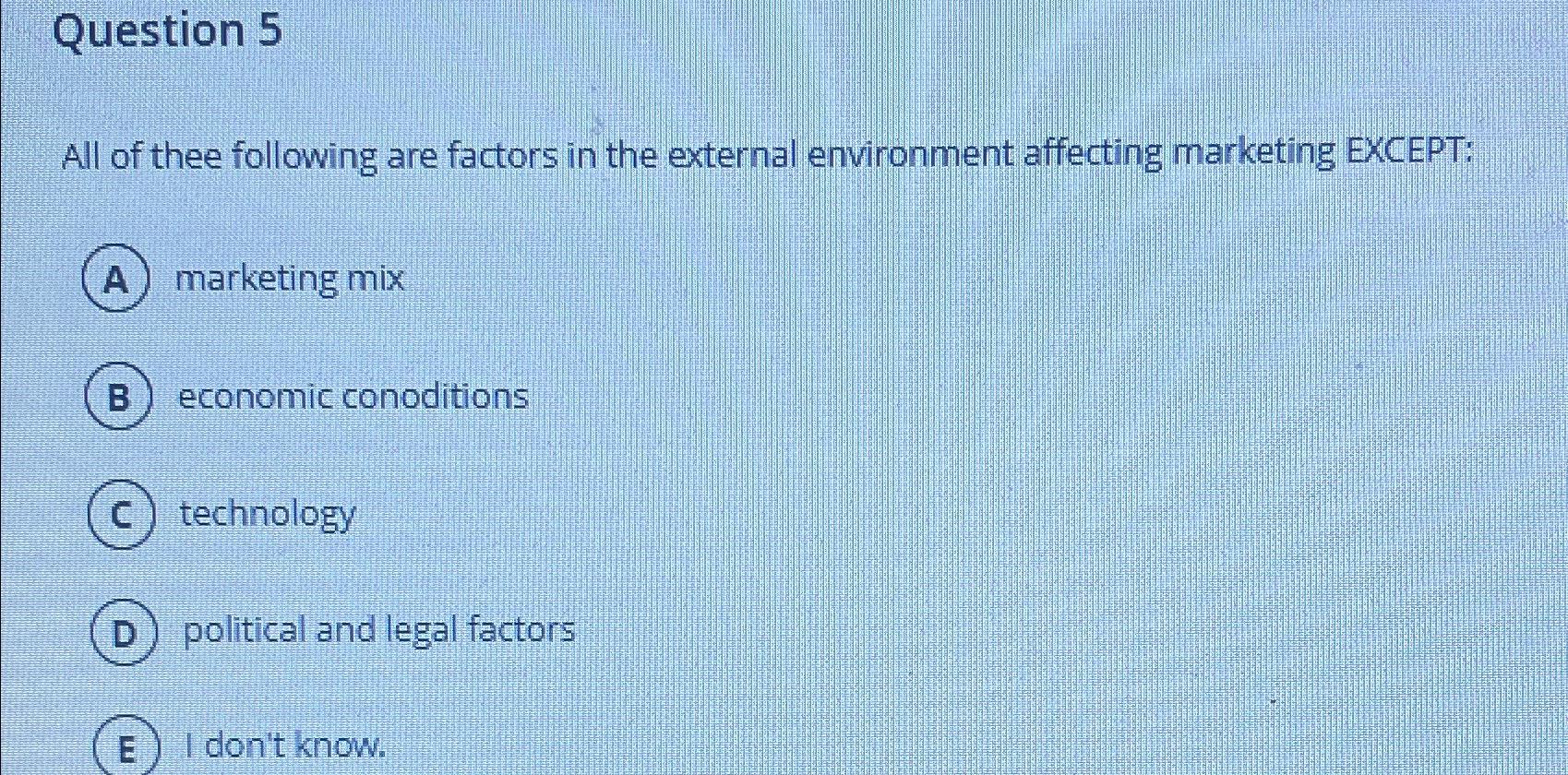 Solved Question 5All of thee following are factors in the | Chegg.com