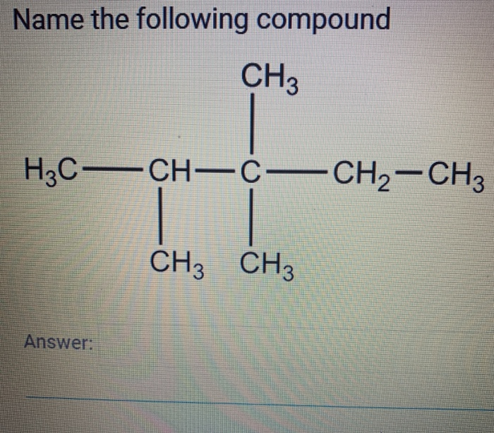 Solved Name the following compound CH3 H3C-CH-C-CH2-CH3 CH3 | Chegg.com